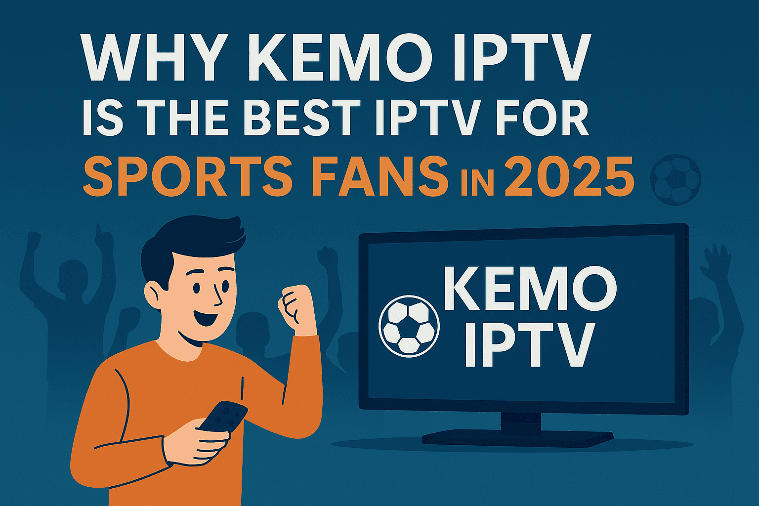 Best IPTV For Sports Fans 2025 Why Kemo IPTV Is The Best